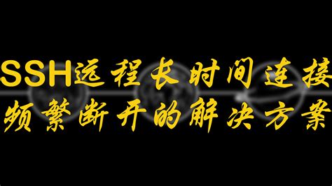 【ssh远程登录长时间连接后容易出现自动断开的解决方案】 ssh一段时间不操作自动断开 csdn博客
