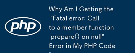 Why Am I Getting The Fatal Error Call To A Member Function Prepare