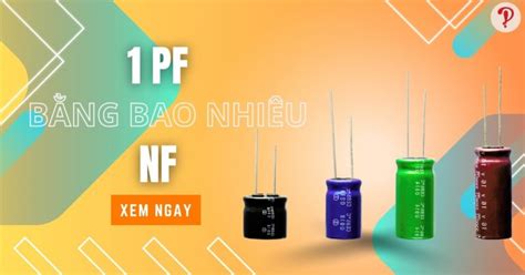 1pf Bằng Bao Nhiêu Nf Mf μf Af Quy đổi Từ Pf Sang Nf Chi Tiết Vn