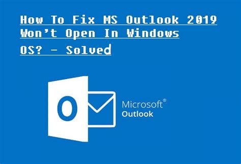 what to do when outlook 2019 won t open try expert solutions