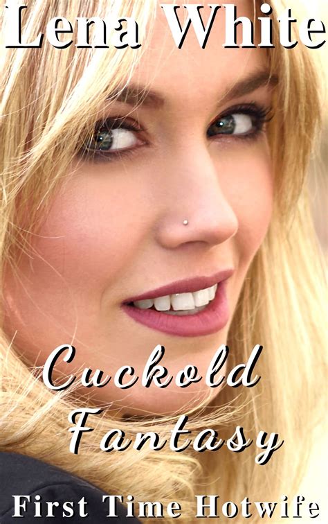 Cuckold Fantasy First Time Hotwife By Lena White Goodreads