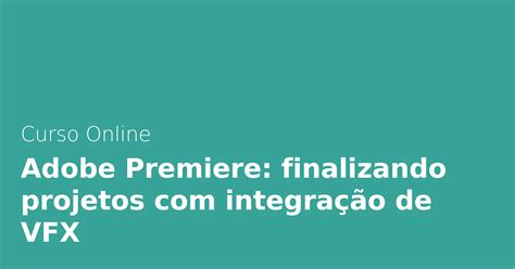 Curso Online Adobe Premiere Finalizando Projetos Com Integração De Vfx