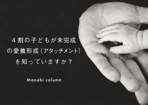4割の子どもが未完成の愛着形成アタッチメントを知っていますか？ 幼保就活教えてinfo