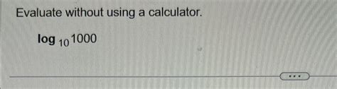 solved evaluate without using a calculator log101000