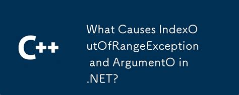 What Causes Indexoutofrangeexception And Argumentoutofrangeexception In