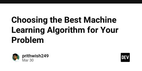 Choosing The Best Machine Learning Algorithm For Your Problem Dev Community