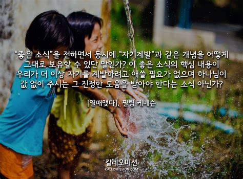 칼레오미션 좋은 소식”을 전하면서 동시에 자기계발”과 같은 개념을 어떻게 그대로 보유할 수 있단 말인가 이 좋은 소식의 핵심 내용이 우리가 더 이상 자기를