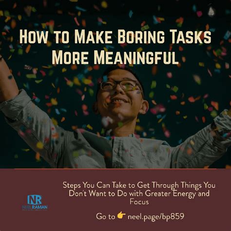 There Are Ways You Can Make Boring Tasks Meaningful Or Tolerable Without Letting Them Affect