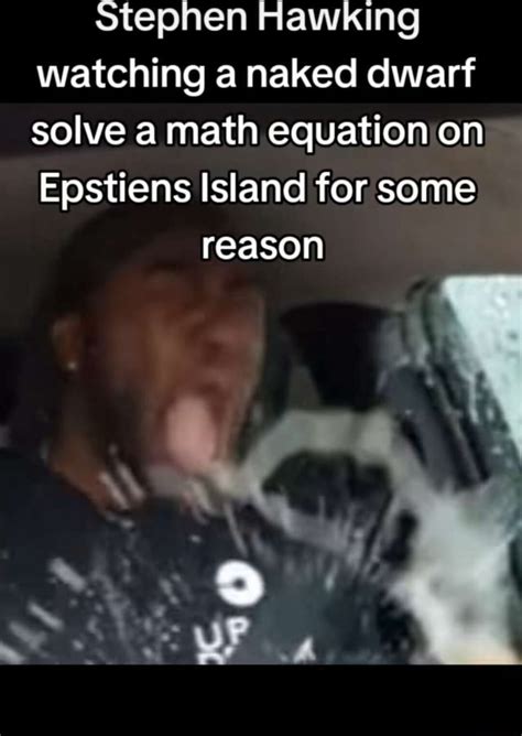 Stephen Hawking Watching A Naked Dwarf Solve A Math Equation On Epstiens Island For Some Reason