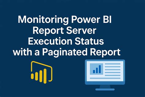 Monitoring Power Bi Report Server Execution Status With A Paginated
