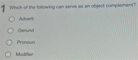 Which Of The Following Can Serve As An Object Complement Adverb Gerund Pronoun Modifier