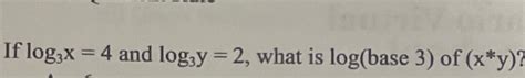 Solved If Log X And Log Y What Is Base Of X Y Chegg Com