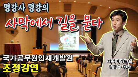동기부여 자기계발 특강 🎤 사막에서 길을묻다 명사특강 At 국가공무원 인재개발원 사막마라토너 김경수 Youtube