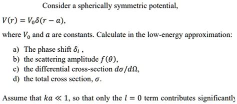 solved consider a spherically symmetric potential v r v0 r a