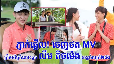 ភ្ញាក់ផ្អើល ចេញ ថត Mv ត្រឹម ៤ ថ្ងៃ កំលោះ តូច លី ម តិច ម៉េ ង សន្លប់ រហូត ដល់ ២ ដង Youtube