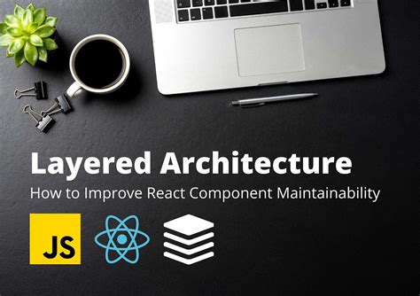 Maintainable React Components With Layered Architecture Bits And Pieces
