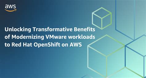 Unlocking Transformative Benefits Of Modernizing Vmware Workloads To Red Hat Openshift On Aws