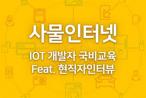 사물인터넷 Iot 개발자 교육 국비지원편 Feat현직자인터뷰 Iot뜻 네이버 블로그