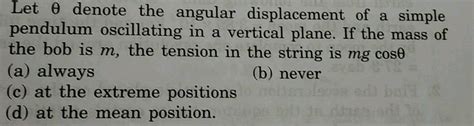Let O Denote The Angular Displacement Of A Simple Pendulum Oscillating In A Vertical Plane If