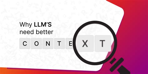 Why Llms Need Better Context
