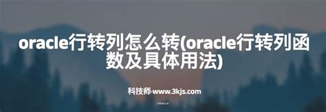 oracle行转列怎么转 oracle行转列函数及具体用法 科技师