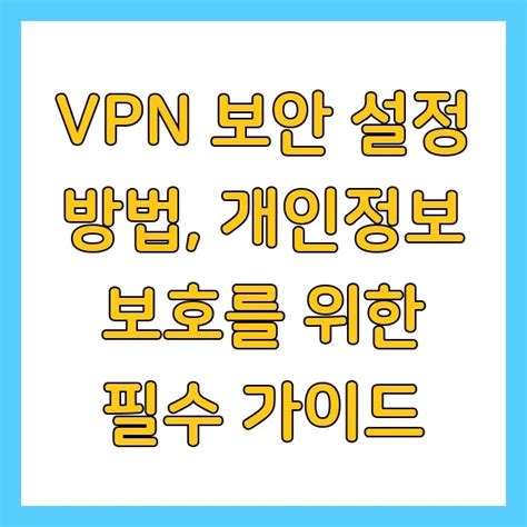 Vpn 보안 설정 방법 개인정보 보호를 위한 필수 가이드