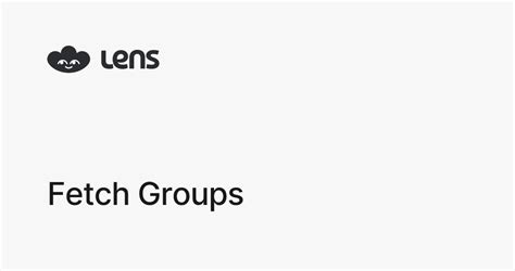 Fetch Groups Lens Documentation