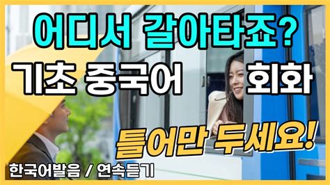 필수 통문장 기초중국어회화 30문장 15탄 버스타기 차타기 듣기만하세요 3단 변화속도느리게보통빠르게 한국어발음 연속듣기 중국어회화 초급중국어 Youtube