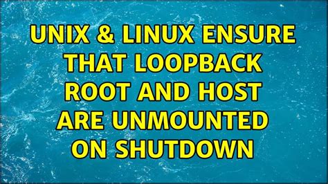 unix and linux ensure that loopback root and host are unmounted on