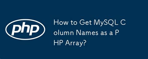 How To Get Mysql Column Names As A Php Array Php Tutorial Phpcn
