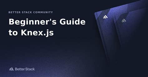Beginners Guide To Knexjs Better Stack Community