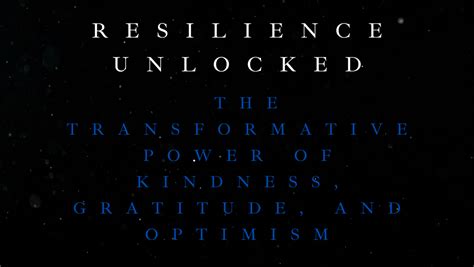 Resilience Unlocked The Transformative Power Of Kindness Gratitude