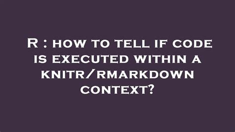 r how to tell if code is executed within a knitr rmarkdown context