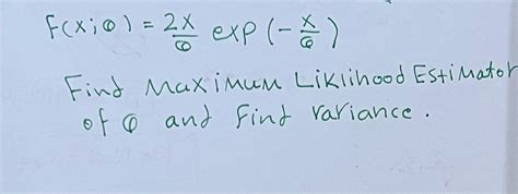Solved Fxθ62xexp−6x Find Maximum Liklihood Estimator