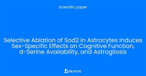 Scientific Research Selective Ablation Of Sod2 In Astrocytes Induces Sex Specific Effects On
