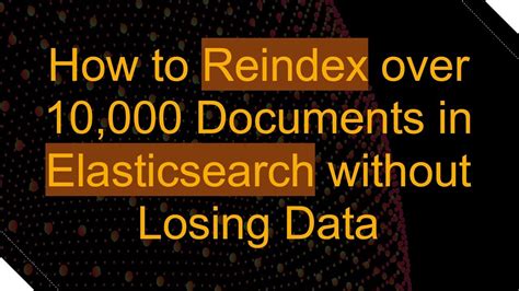 How To Reindex Over 10000 Documents In Elasticsearch Without Losing