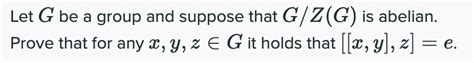 Solved Let G Be A Group And Suppose That G Z G Is Abelian Chegg Com