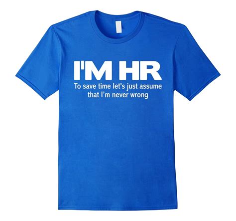 Im Hr Funny T Shirt Lets Just Assume Im Never Wrong Tee Td Teedep