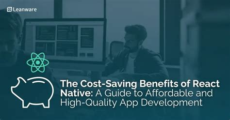The Cost Saving Benefits Of React Native A Guide To Affordable And High Quality App Development