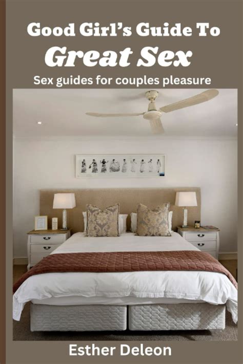 Good Girls Guide To Great Sex Sex Guides For Couples Pleasure By Esther Deleon Goodreads