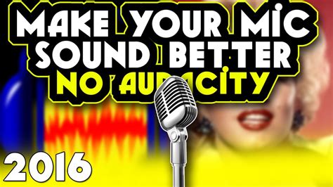 How To Make Your Microphone Sound Better No Audacity Needed 2016 Youtube