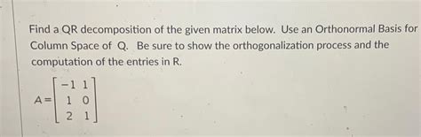 Solved Find A QR Decomposition Of The Given Matrix Below Chegg