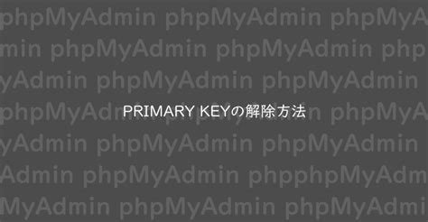 Phpmyadmin Primary Keyの解除方法 1 Notes