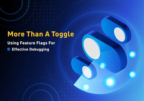 more than a toggle using feature flags for effective debugging
