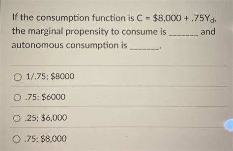Solved If The Consumption Function Is C 8 000 75yd ﻿the