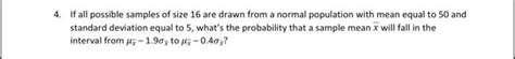 Solved 4 If All Possible Samples Of Size 16 Are Drawn From
