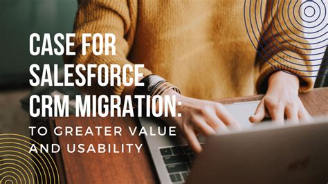 Salesforce Crm Migration Unlocking Value And Usability
