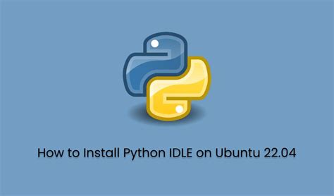 how to install python idle on ubuntu 22 04 greenwebpage community