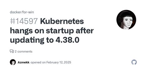 Kubernetes Hangs On Startup After Updating To 4 38 0 · Issue 14597 · Docker For Win · Github
