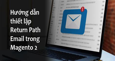 Hướng Dẫn Thiết Lập Return Path Email Trong Magento 2 Magetop Blog